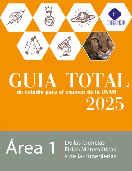 Guía Desarrollada para el examen de la UNAM área 1 de las ciencias Físico Matemáticas y las ...